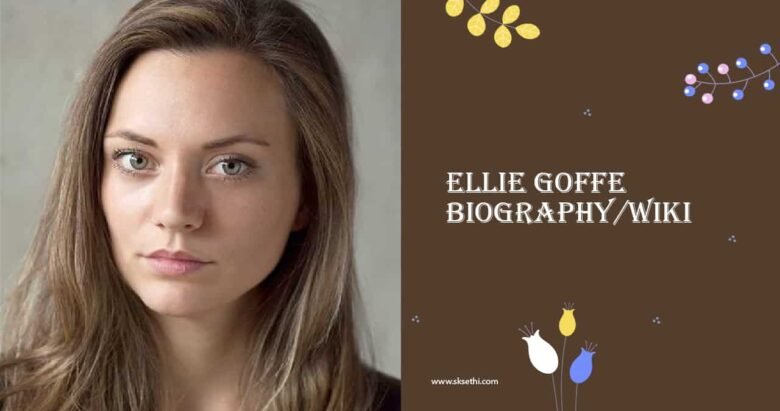 Ellie Goffe Biography, Movies, Photos, Age, Wiki