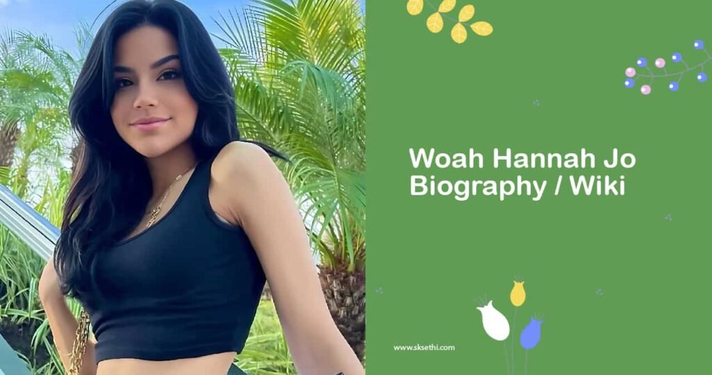 Woah Hannah Jo Biography, Age, Height, Net Worth and Family