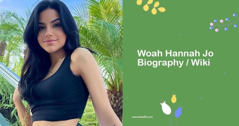 Woah Hannah Jo Biography, Age, Height, Net Worth and Family
