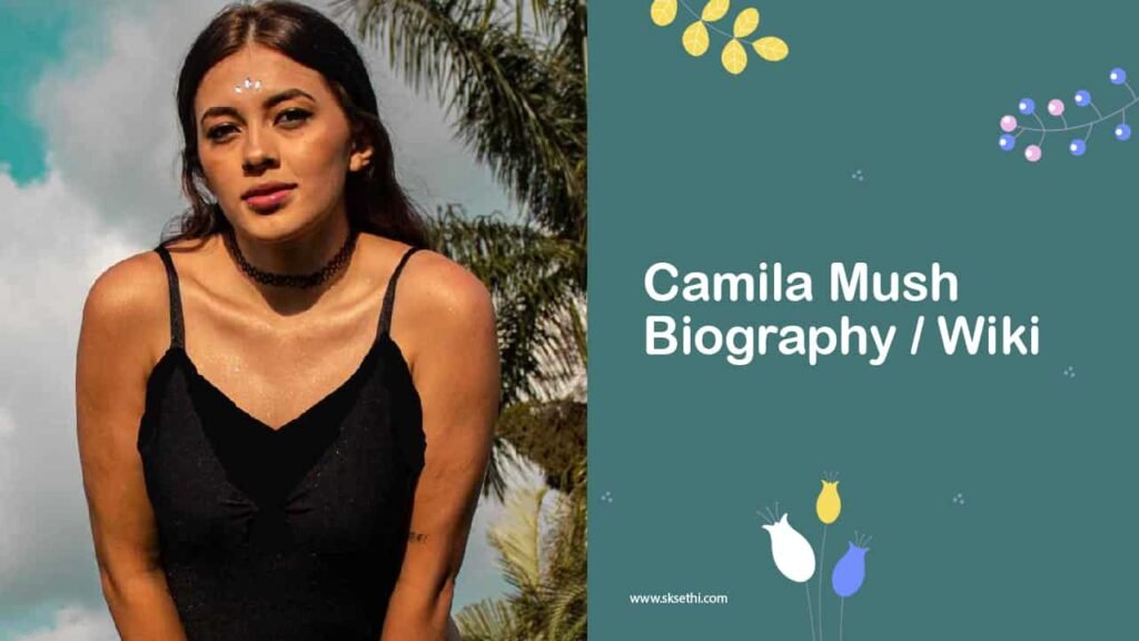 Camila Mush Biography, Age, Wiki, Family, Career, Photos & More